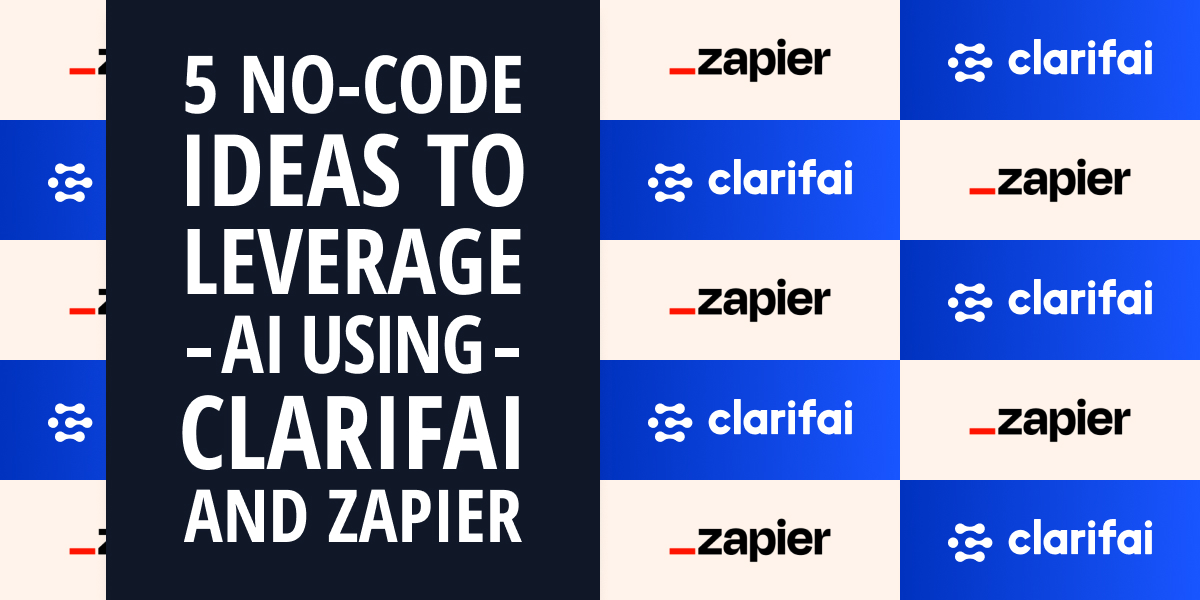 5 No-code Ideas to Leverage AI using Clarifai and Zapier